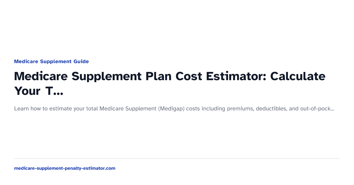 Medicare Supplement Plan Cost Estimator: Calculate Your True Out-of ...