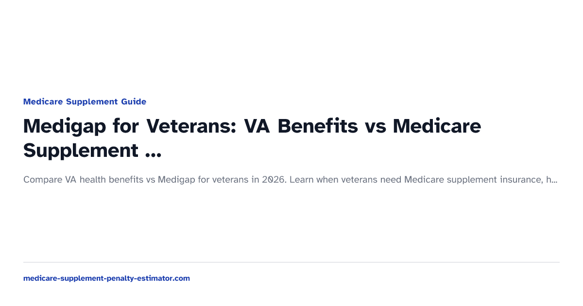 Medigap for Veterans: VA Benefits vs Medicare Supplement Plans in 2026